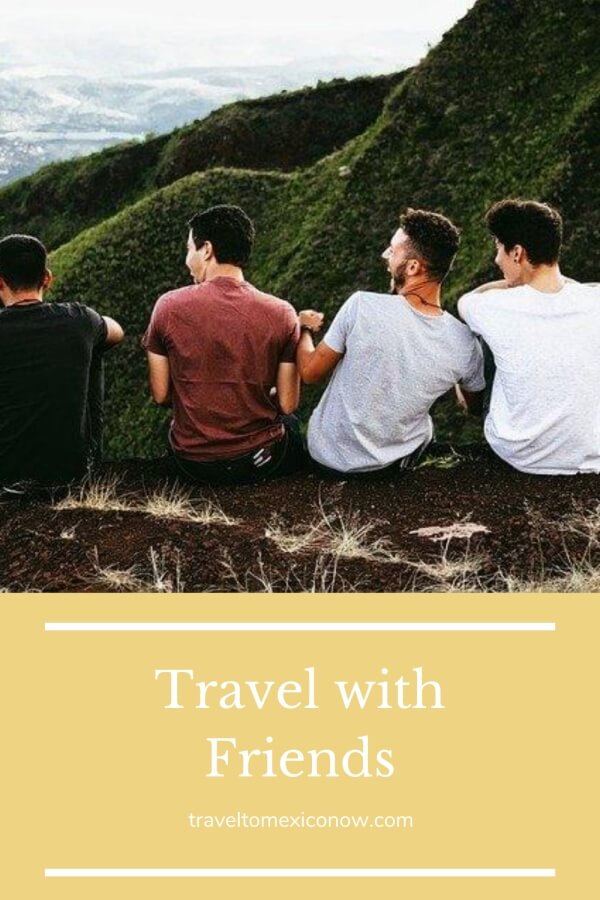 Travel with Friends - A Good Idea? | Travel to Mexico Now